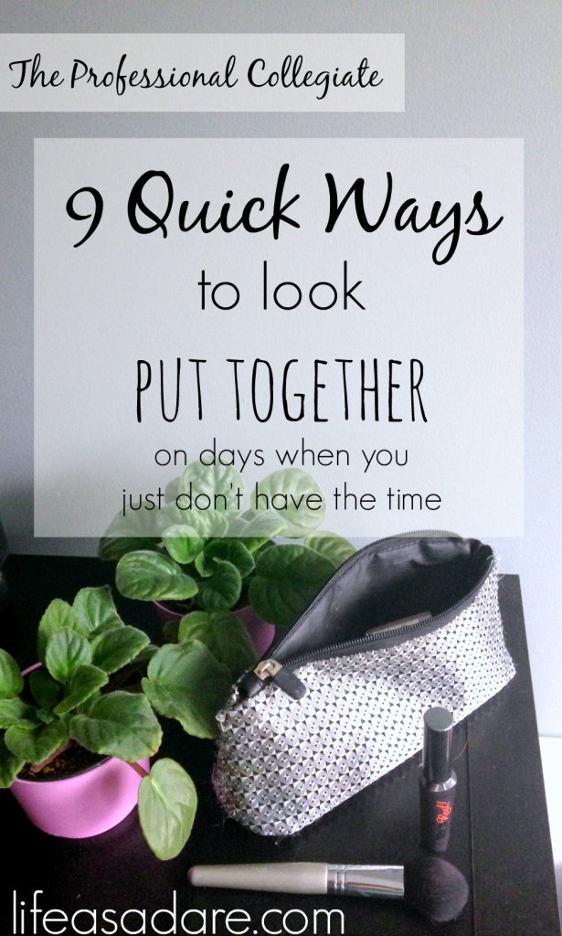 9 Quick Ways to Look Put Together - Life as a Dare
