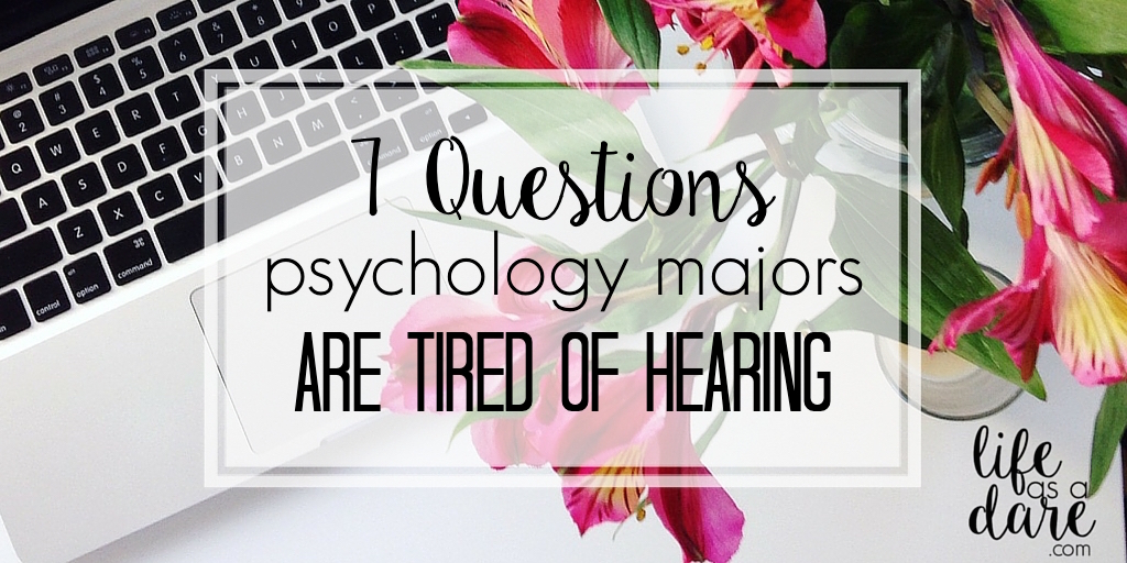 7 Questions Every Psych Major Is Tired of Hearing - Life as a Dare